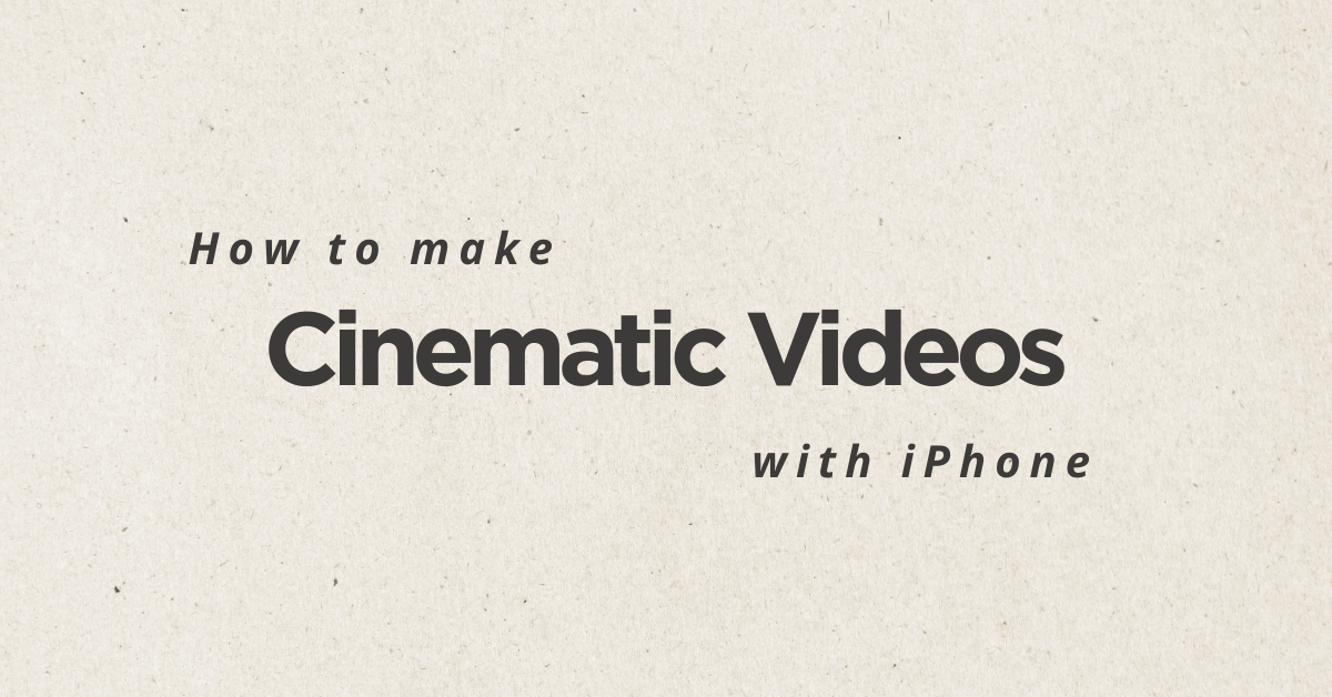 How to Make Cinematic Videos with iPhone: The Complete 2026 Guide